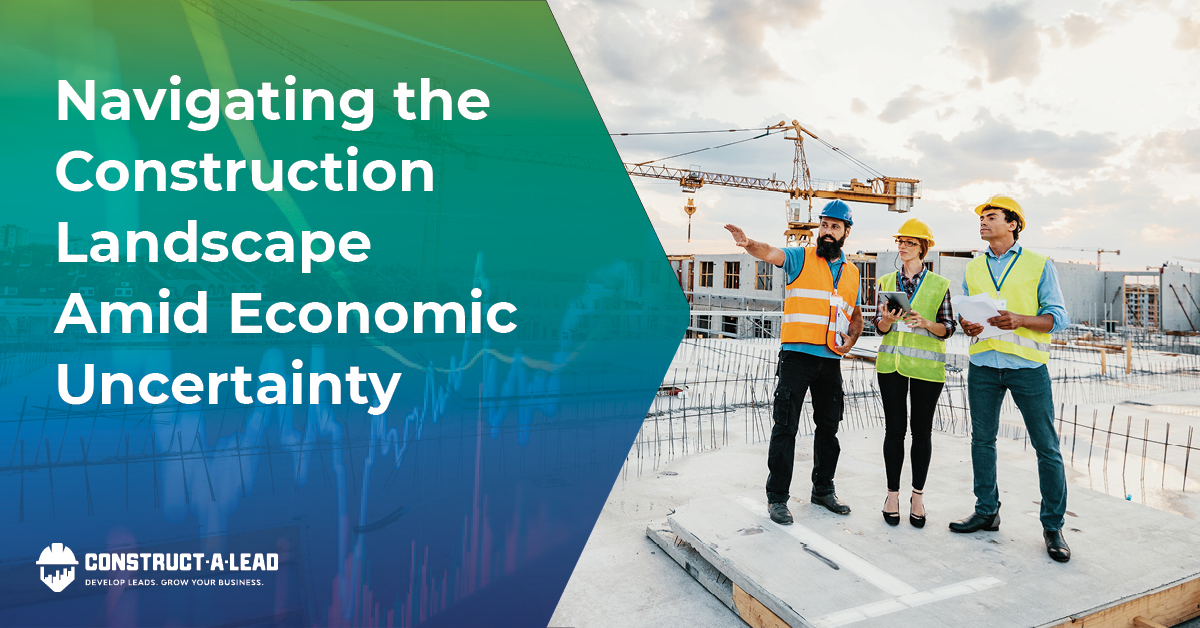 Navigating the Construction Industry During Economic Uncertainty