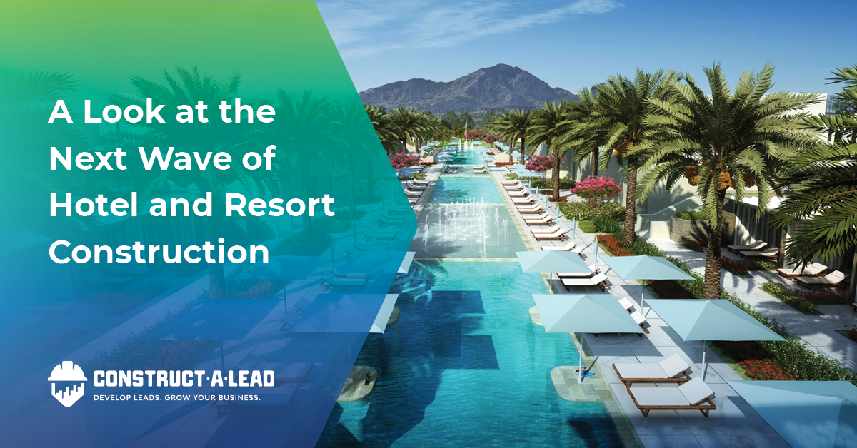 A Look at the Next Wave of Hotel and Resort Construction | Construct-A-Lead